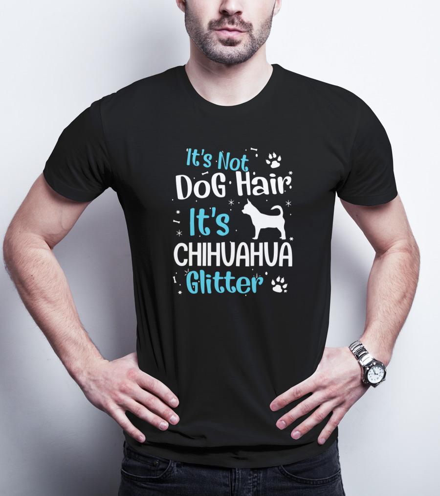 It's Not Dog Hair It's Chihuahua Glitter With Paw Prints And Chihuahua T-Shirt