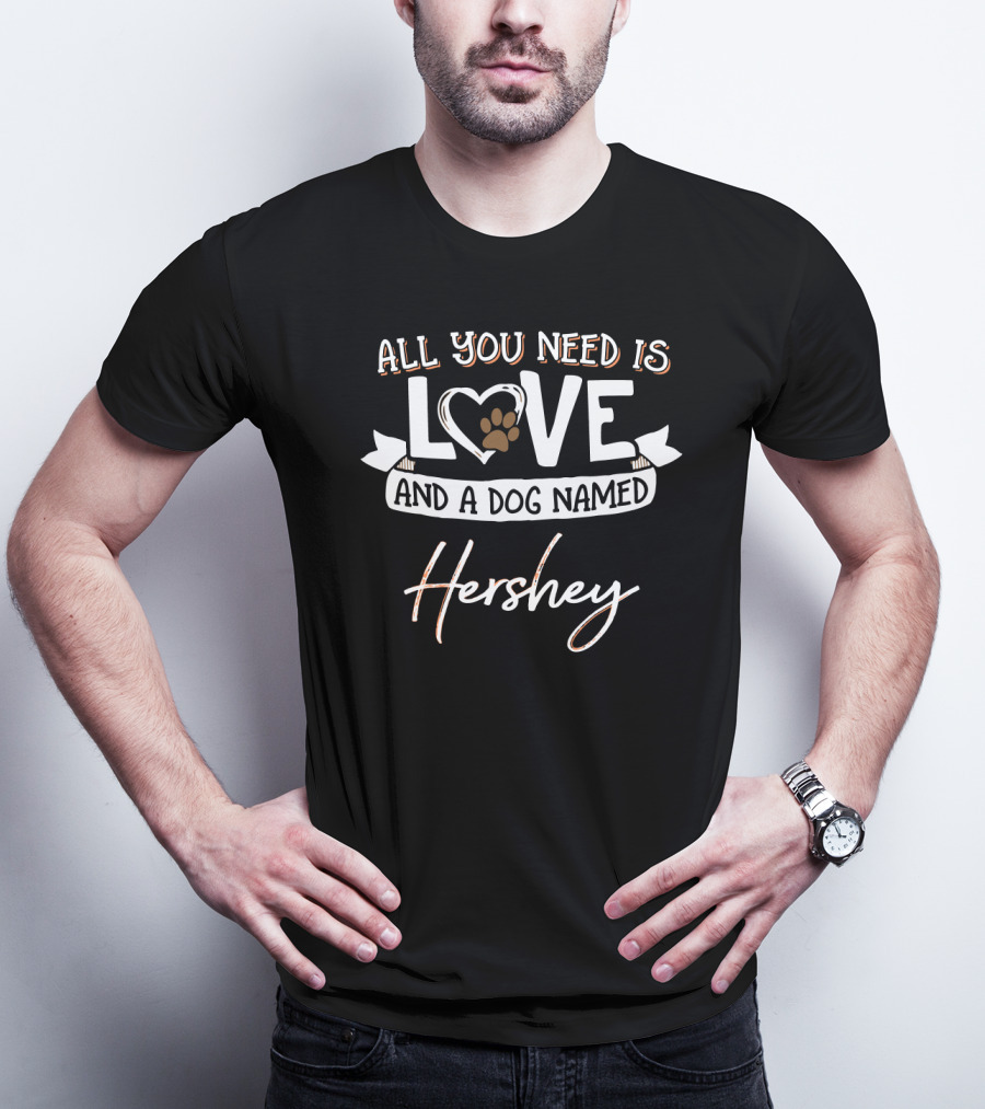 All You Need Is Love And A Dog Named Hershey T-Shirt