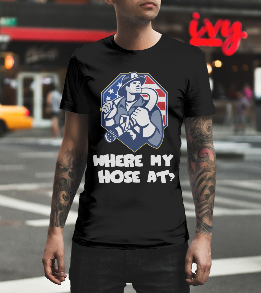 AMERICAN FIREFIGHTER WHERE MY HOSE AT? FLAG BACKGROUND T-Shirt