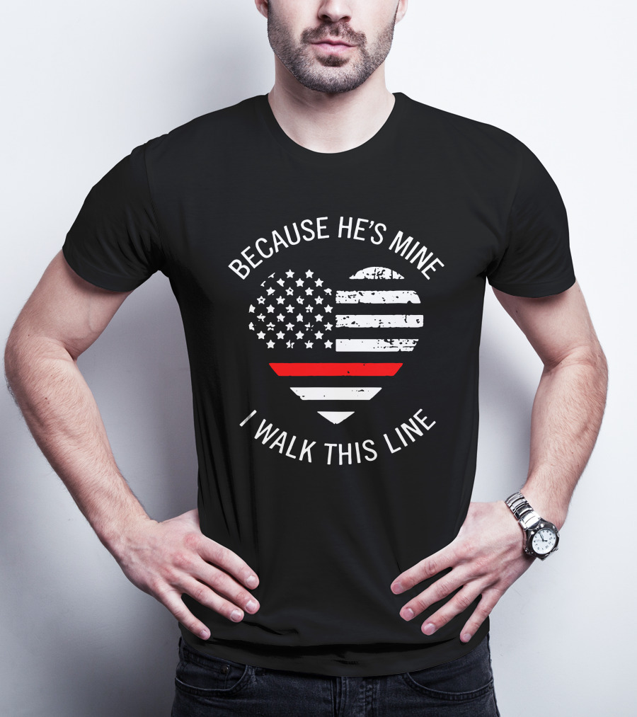 BECAUSE HE'S MINE I WALK THIS LINE Thin Red Line Heart American Flag T-Shirt