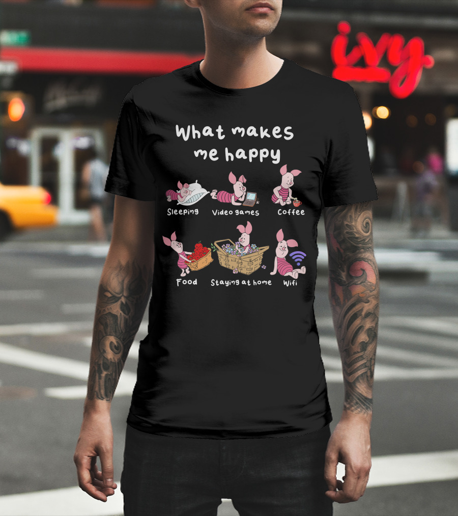 What Makes Me Happy Sleeping Video Games Coffee Food Staying At Home Wifi Piglet T-Shirt