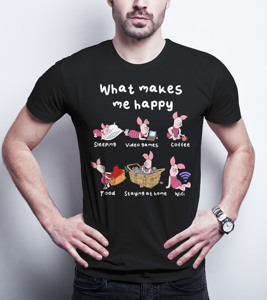 What Makes Me Happy Sleeping Video Games Coffee Food Staying At Home Wifi Piglet T-Shirt