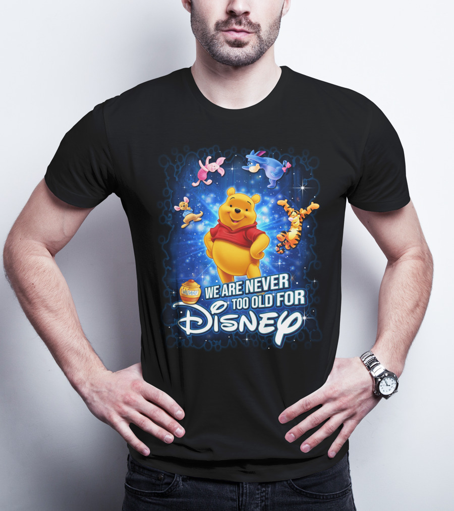 We Are Never Too Old For Disney Winnie The Pooh And Friends Eeyore Piglet Tigger Hunny Pot T-Shirt