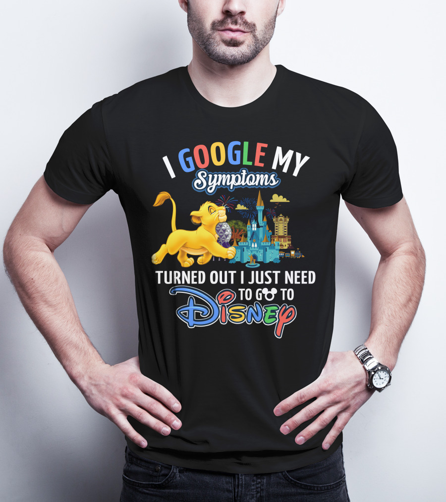 I Google My Symptoms Turned Out I Just Need To Go To Disney Simba Lion King Disney World T-Shirt