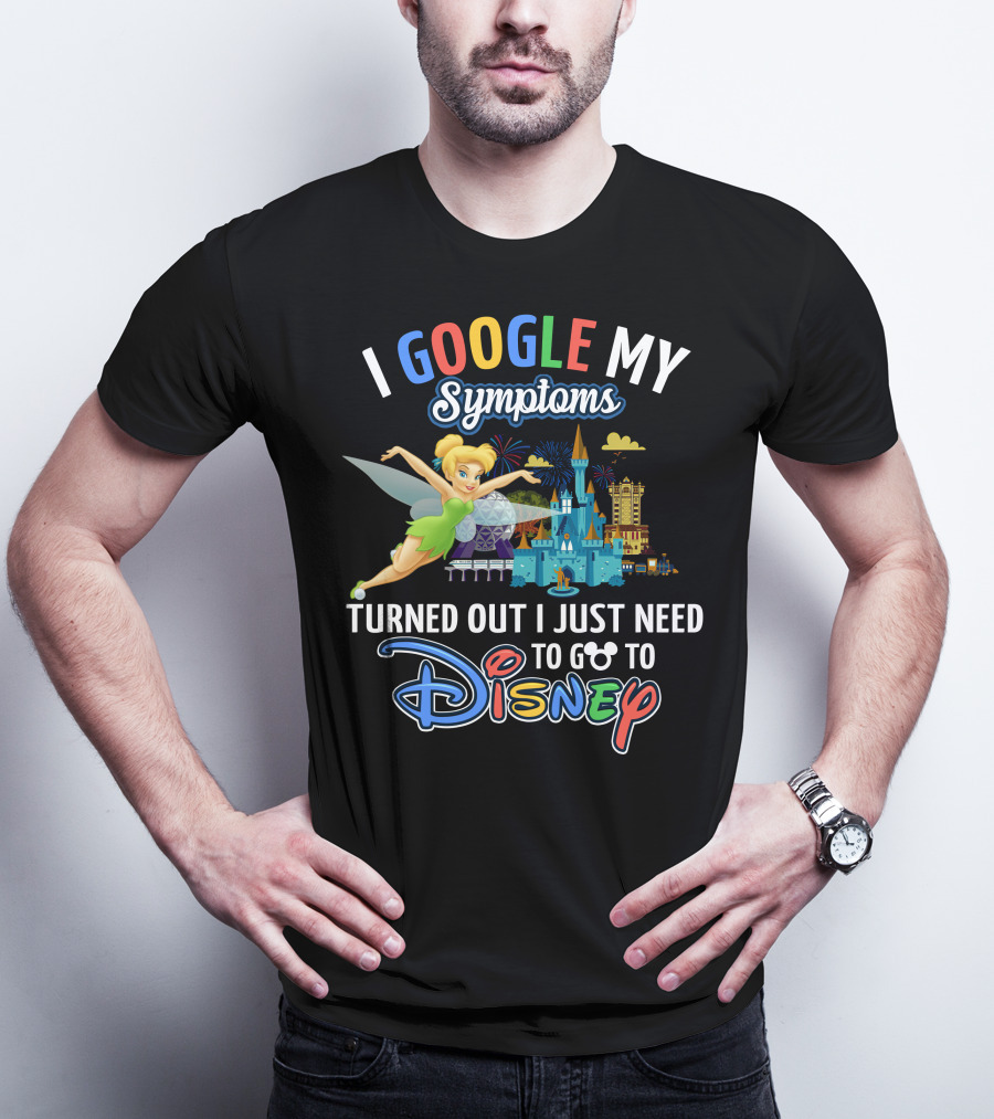 I Google My Symptoms Turned Out I Just Need To Go To Disney Tinker Bell T-Shirt