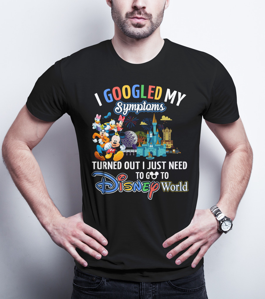 I Googled My Symptoms Turned Out I Just Need To Go To Disney World Mickey And Friends T-Shirt