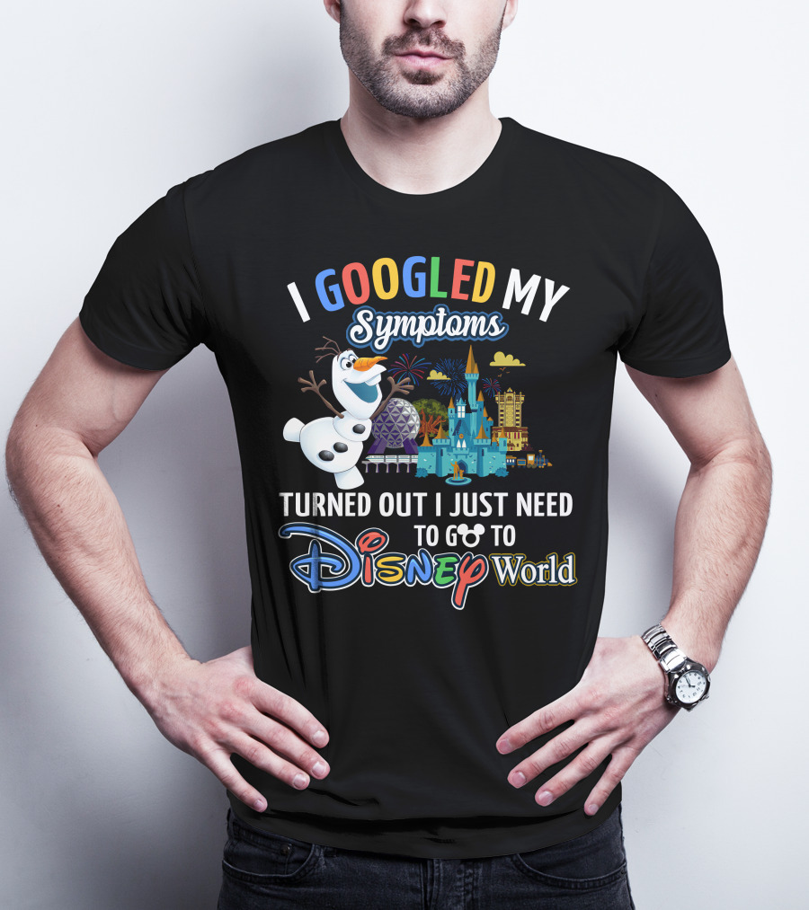 I Googled My Symptoms Turned Out I Just Need To Go To Disney World Olaf T-Shirt