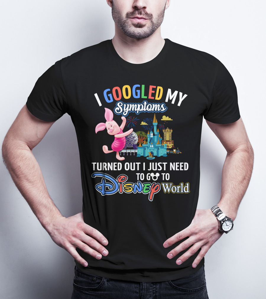 I Googled My Symptoms Turned Out I Just Need To Go To Disney World Piglet T-Shirt