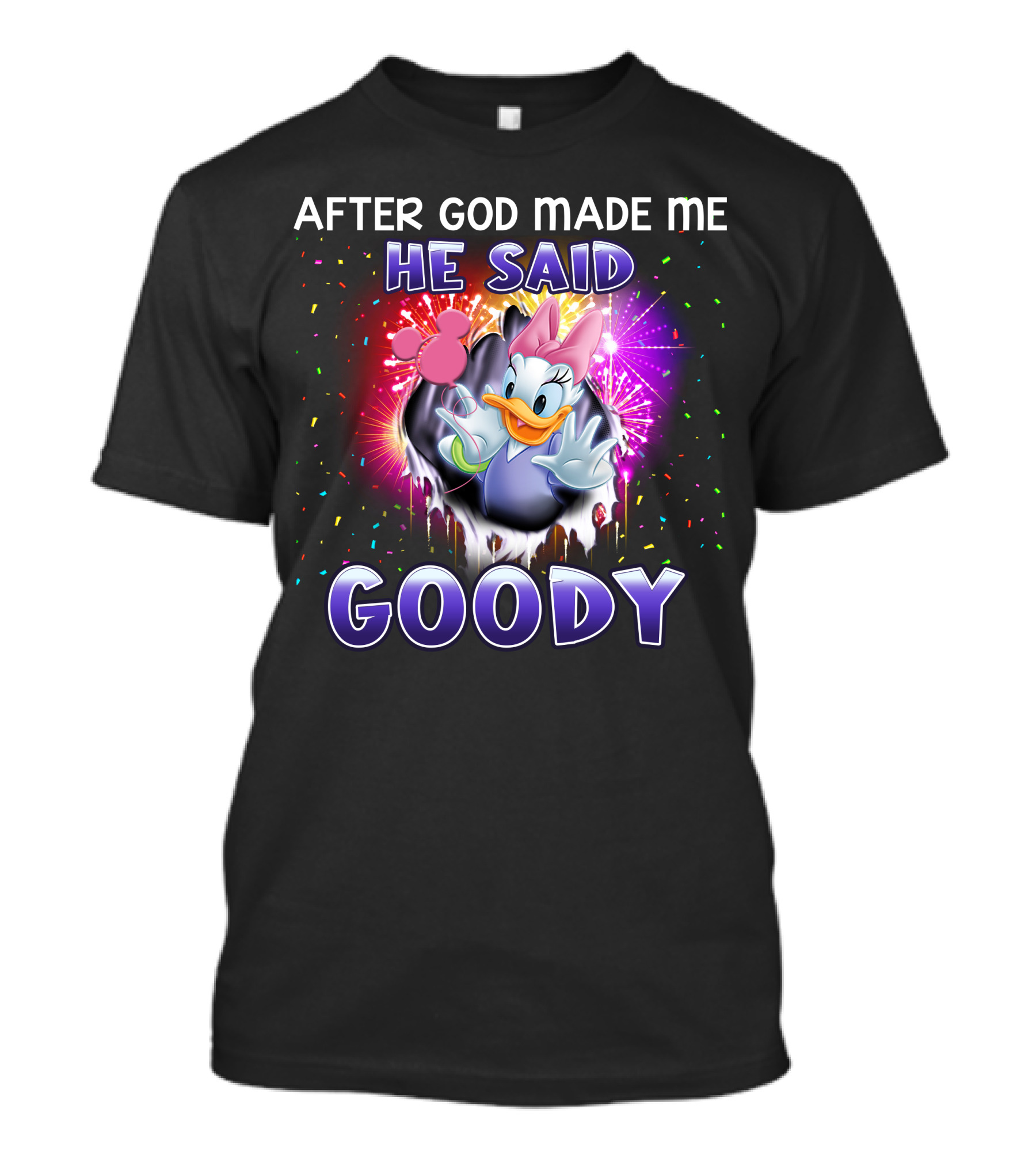 After God Made Me He Said Goody Daisy Duck Celebration Explosion T-Shirt