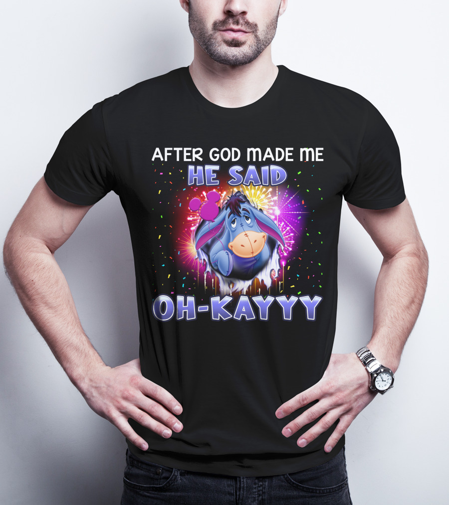 After God Made Me He Said Oh-Kayyy Eeyore T-Shirt