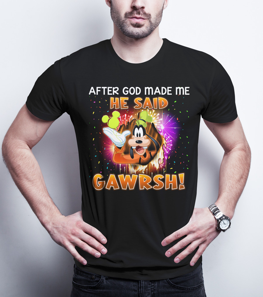 After God Made Me He Said Gawrsh! T-Shirt