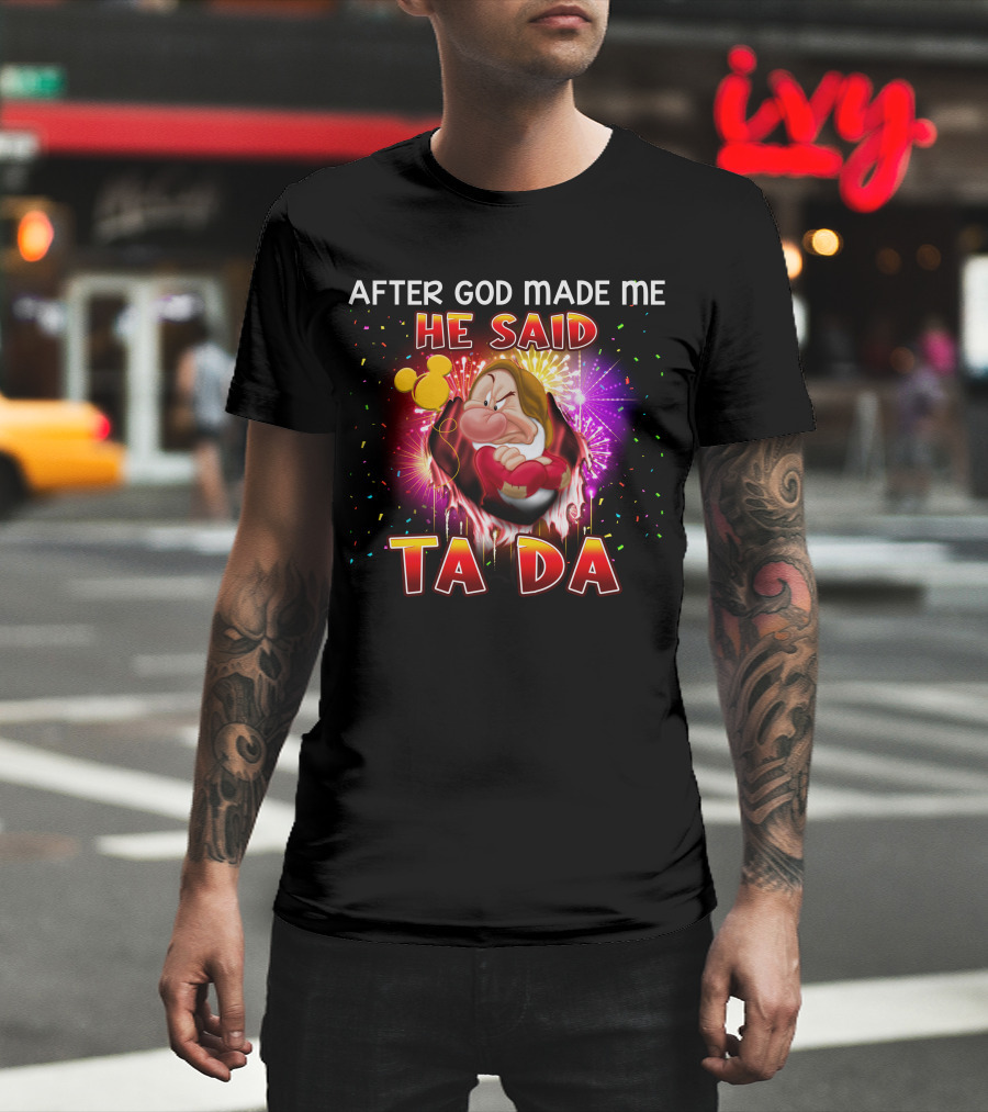 After God Made Me He Said Ta Da Grumpy T-Shirt
