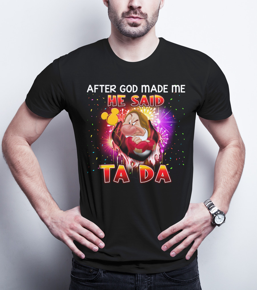 After God Made Me He Said Ta Da Grumpy T-Shirt