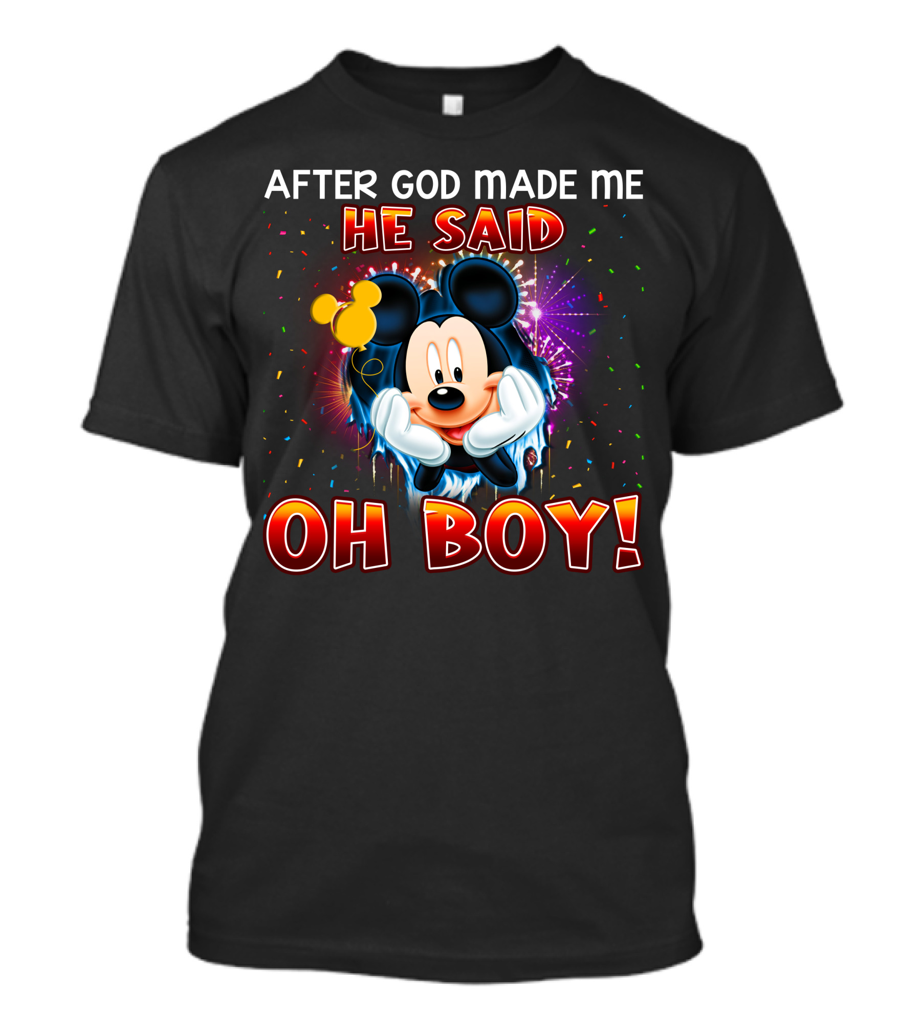 Mickey After God Made Me He Said Oh Boy! T-Shirt
