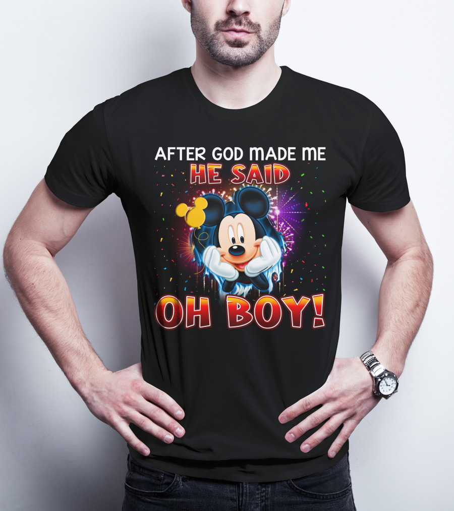 Mickey After God Made Me He Said Oh Boy! T-Shirt