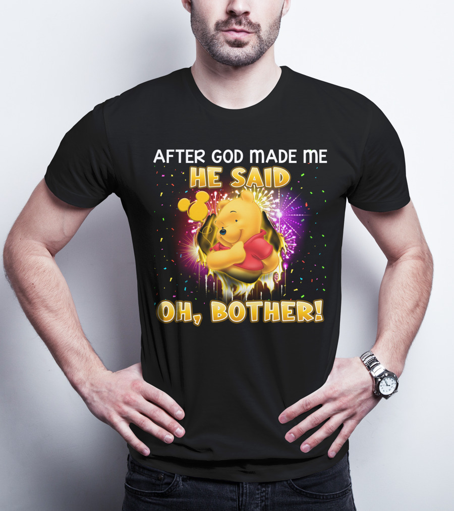 After God Made Me He Said Oh Bother! Pooh T-Shirt