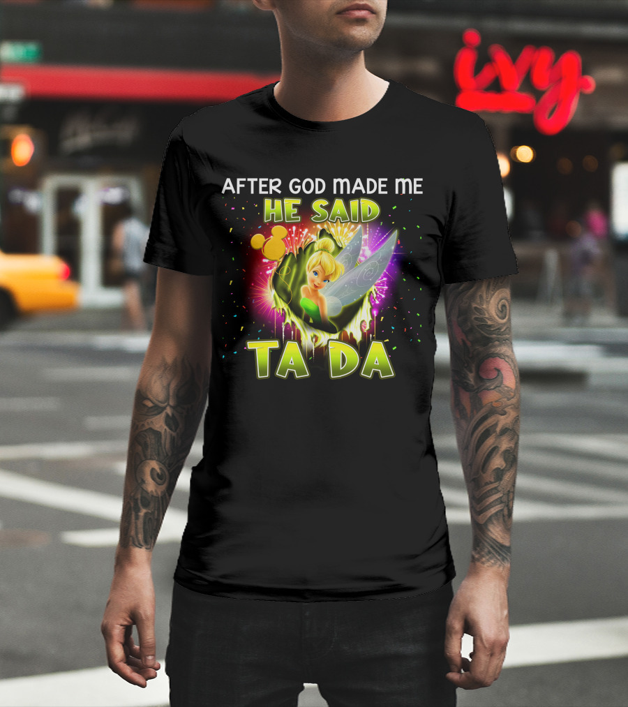 After God Made Me He Said Tinker Bell Ta Da T-Shirt