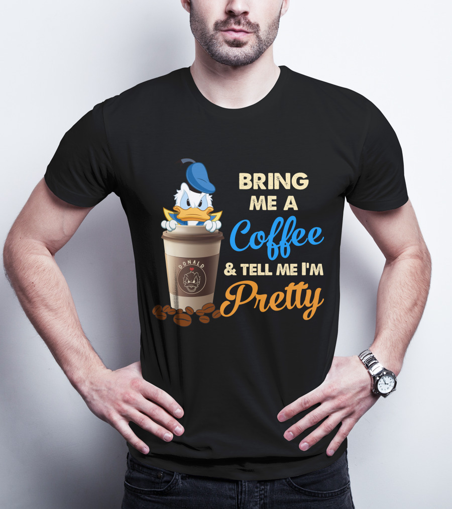 Bring Me A Coffee & Tell Me I'm Pretty Donald T-Shirt