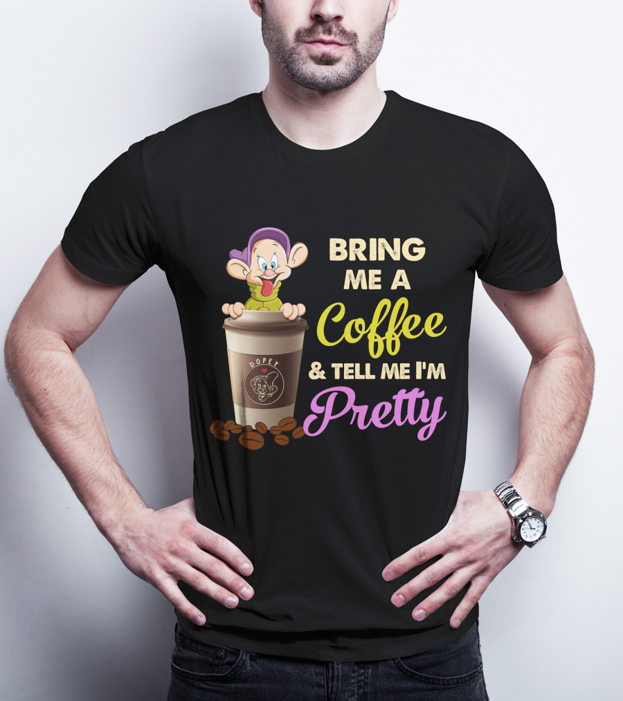 Bring Me A Coffee & Tell Me I'm Pretty Dopey T-Shirt