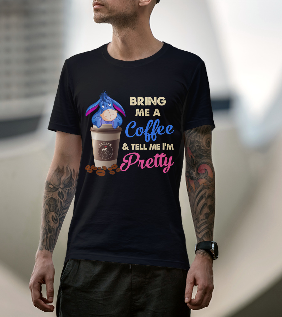 Eeyore Bring Me A Coffee And Tell Me I'm Pretty T-Shirt