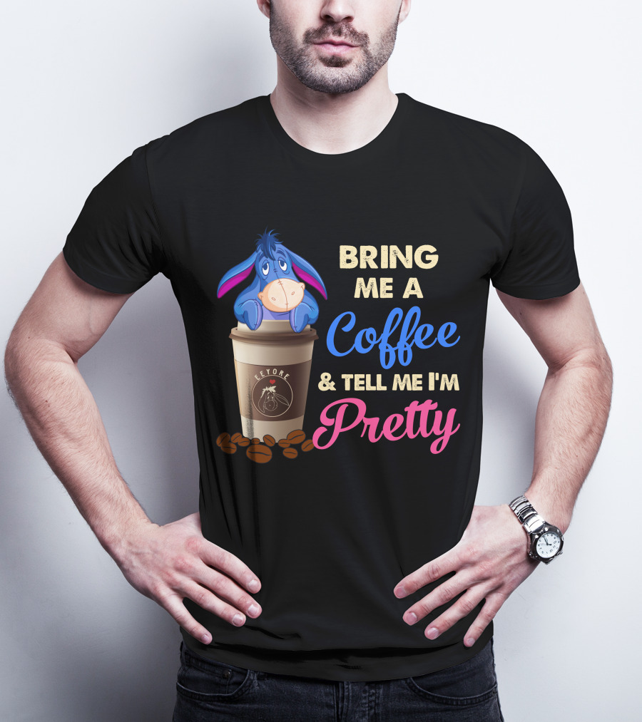 Eeyore Bring Me A Coffee And Tell Me I'm Pretty T-Shirt