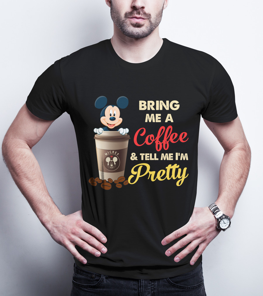 Bring Me A Coffee & Tell Me I'm Pretty Mickey Mouse T-Shirt