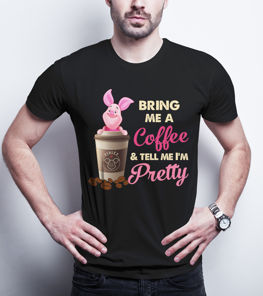 Bring Me A Coffee And Tell Me I'm Pretty Piglet Coffee Cup T-Shirt