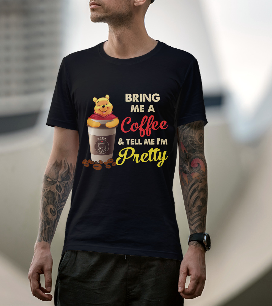 Bring Me A Pooh Coffee & Tell Me I'm Pretty T-Shirt