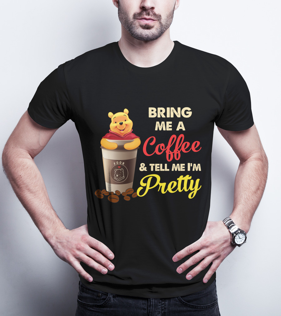 Bring Me A Pooh Coffee & Tell Me I'm Pretty T-Shirt
