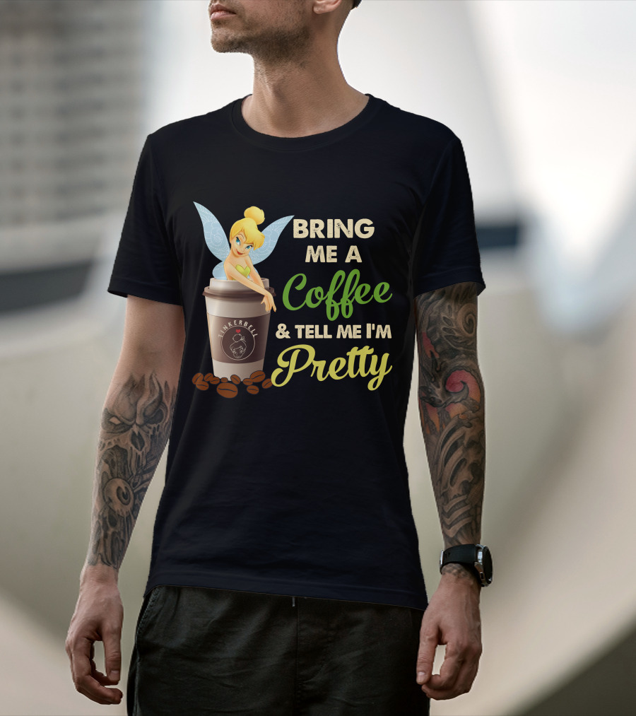 Bring Me A Coffee & Tell Me I'm Pretty Tinker Bell T-Shirt