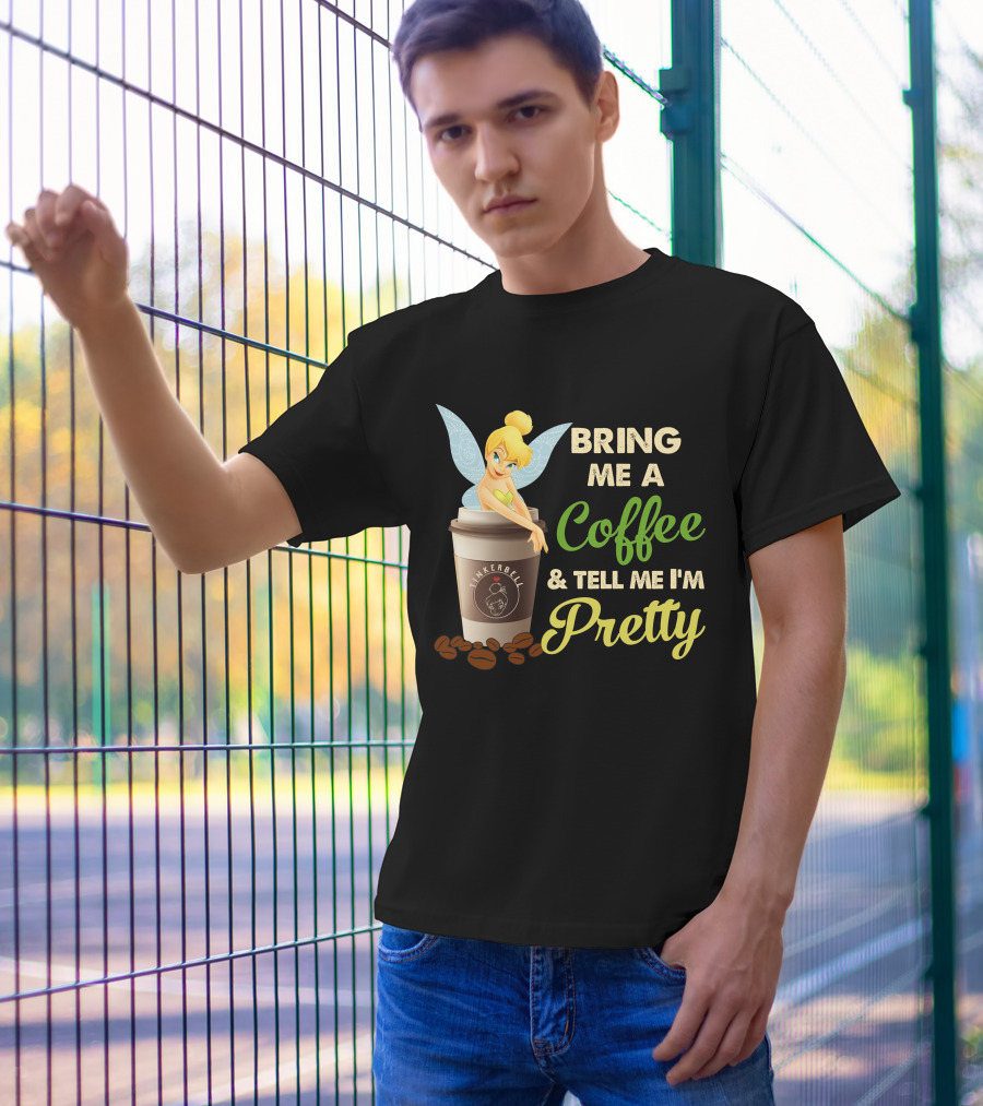 Bring Me A Coffee & Tell Me I'm Pretty Tinker Bell T-Shirt