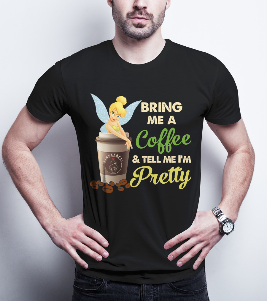 Bring Me A Coffee & Tell Me I'm Pretty Tinker Bell T-Shirt