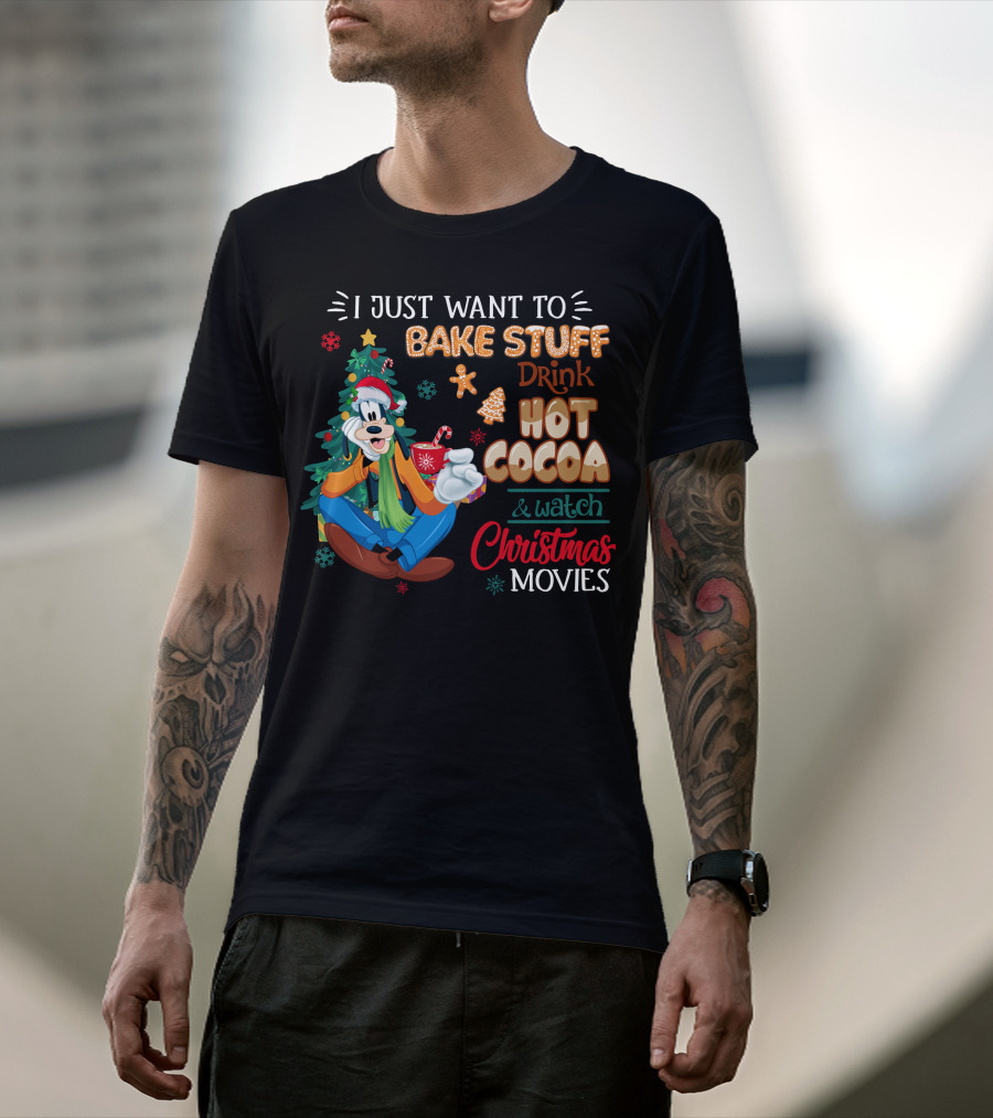 I Just Want To Bake Stuff Drink Hot Cocoa & Watch Christmas Movies Goofy T-Shirt
