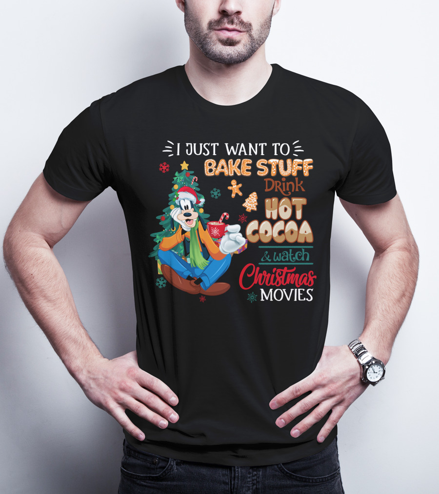 I Just Want To Bake Stuff Drink Hot Cocoa & Watch Christmas Movies Goofy T-Shirt