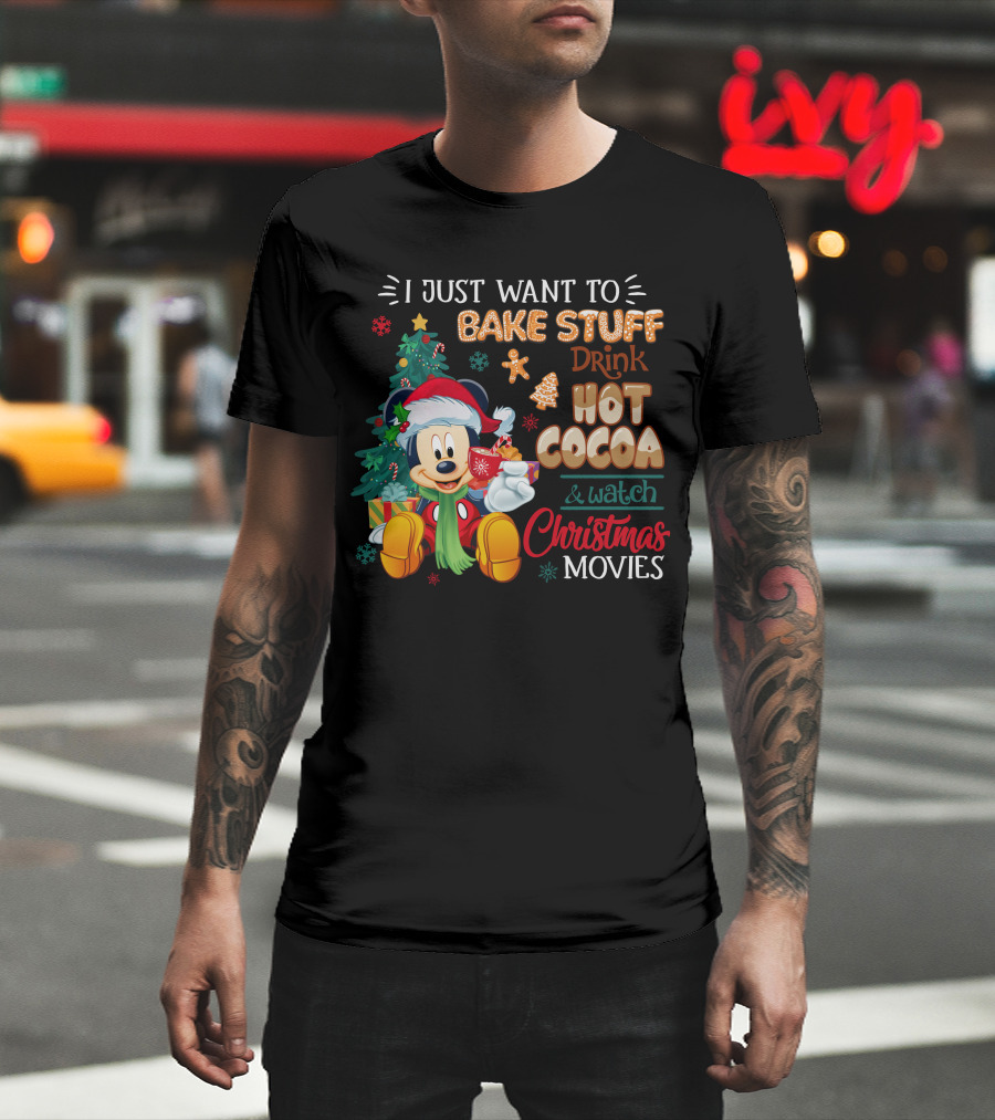 I Just Want To Bake Stuff Drink Hot Cocoa & Watch Christmas Movies Mickey T-Shirt