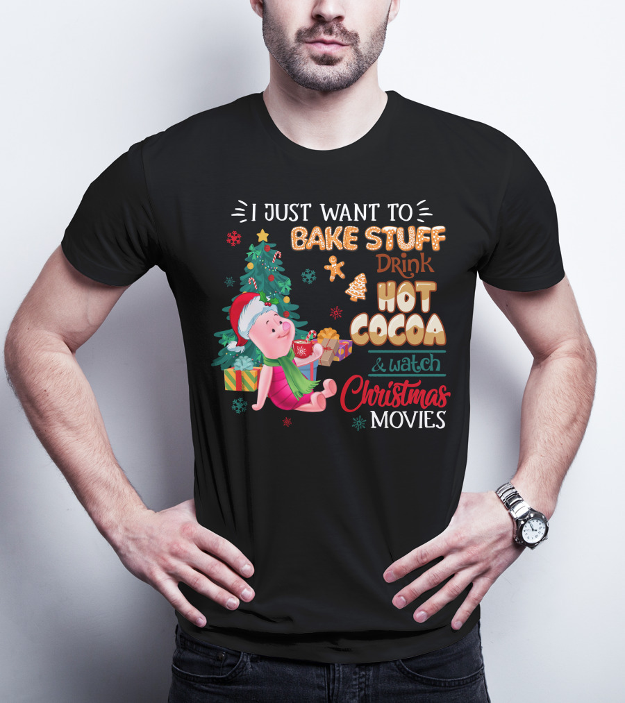 I Just Want To Bake Stuff Drink Hot Cocoa And Watch Christmas Movies T-Shirt