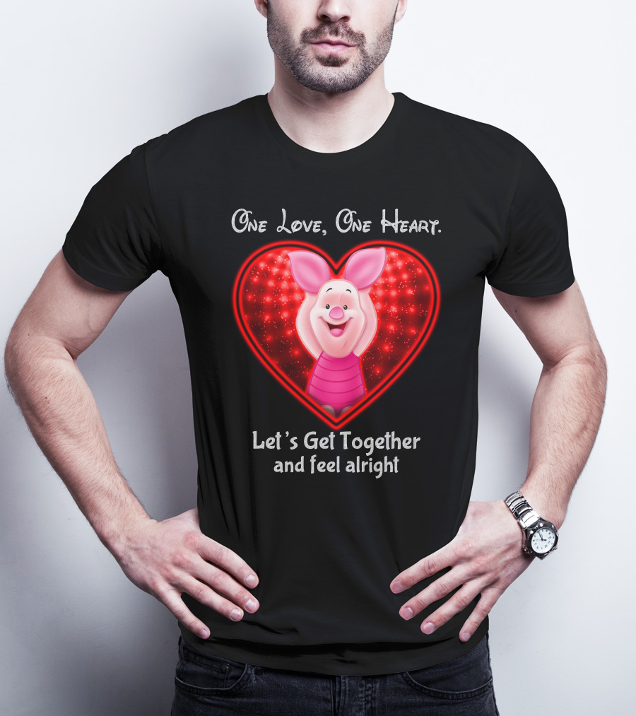 One Love One Heart Let's Get Together And Feel Alright Piglet Love T-Shirt