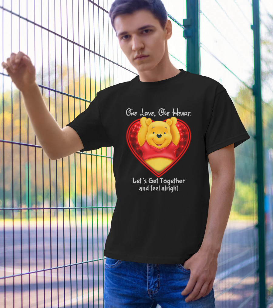 One Love One Heart Pooh Let's Get Together And Feel Alright T-Shirt
