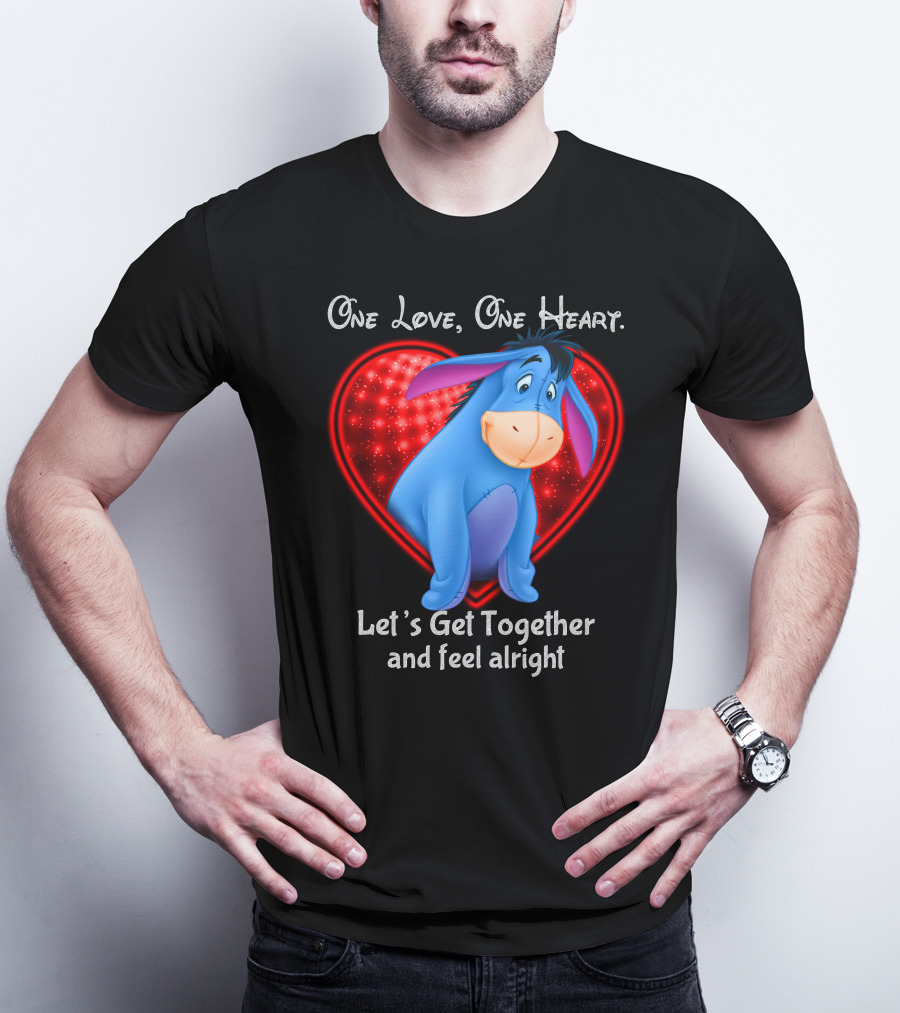 One Love One Heart Eeyore Let's Get Together And Feel Alright T-Shirt