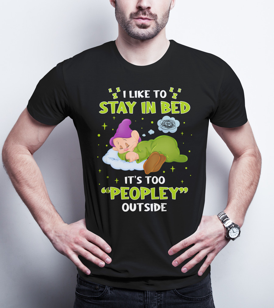 Dopey I Like To Stay In Bed It's Too Peopley Outside T-Shirt
