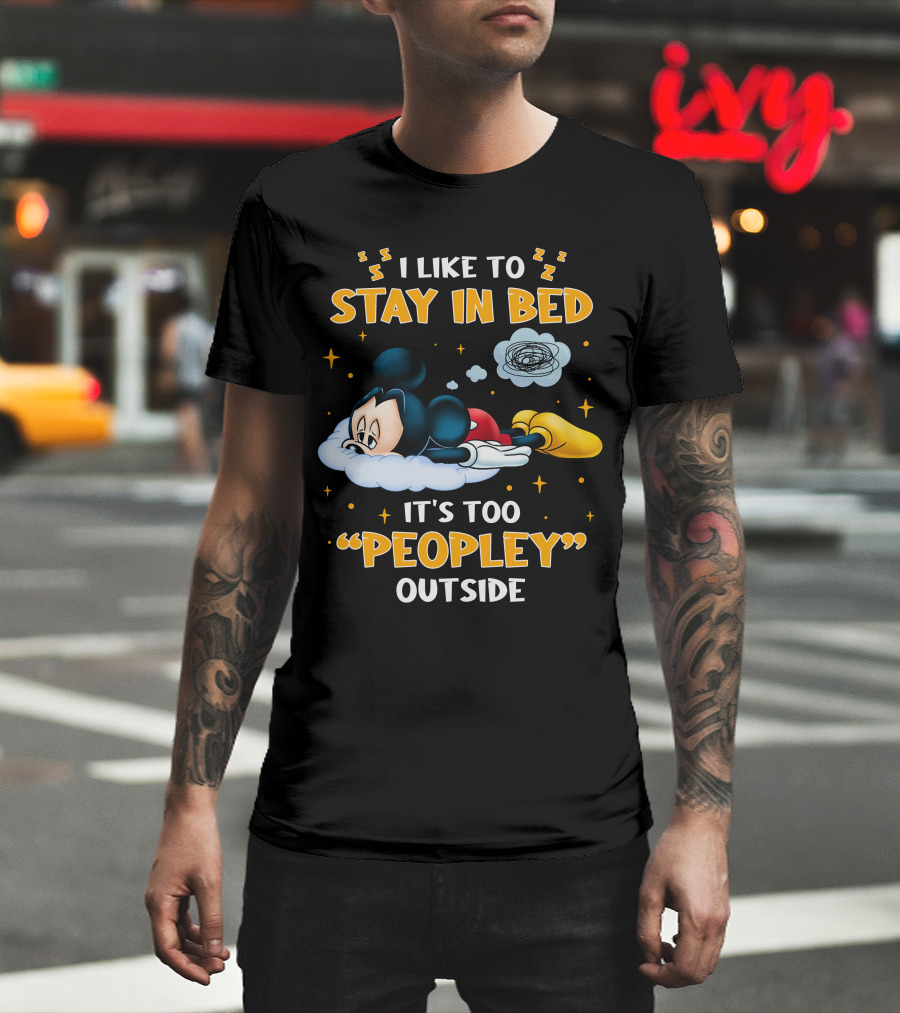 I Like To Stay In Bed It's Too Peopley Outside Mickey T-Shirt