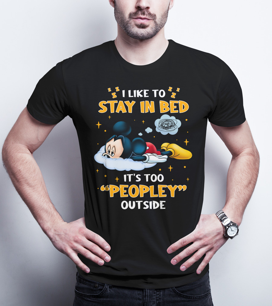 I Like To Stay In Bed It's Too Peopley Outside Mickey T-Shirt