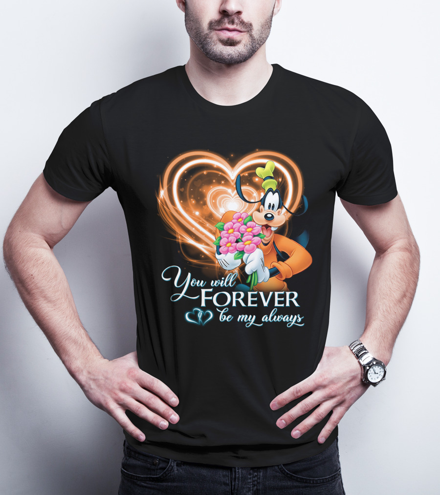 You Will Forever Be My Always Goofy T-Shirt