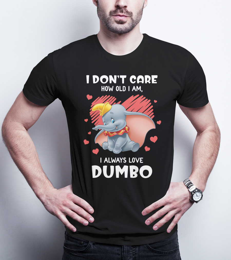 I Don't Care How Old I Am I Always Love Dumbo T-Shirt