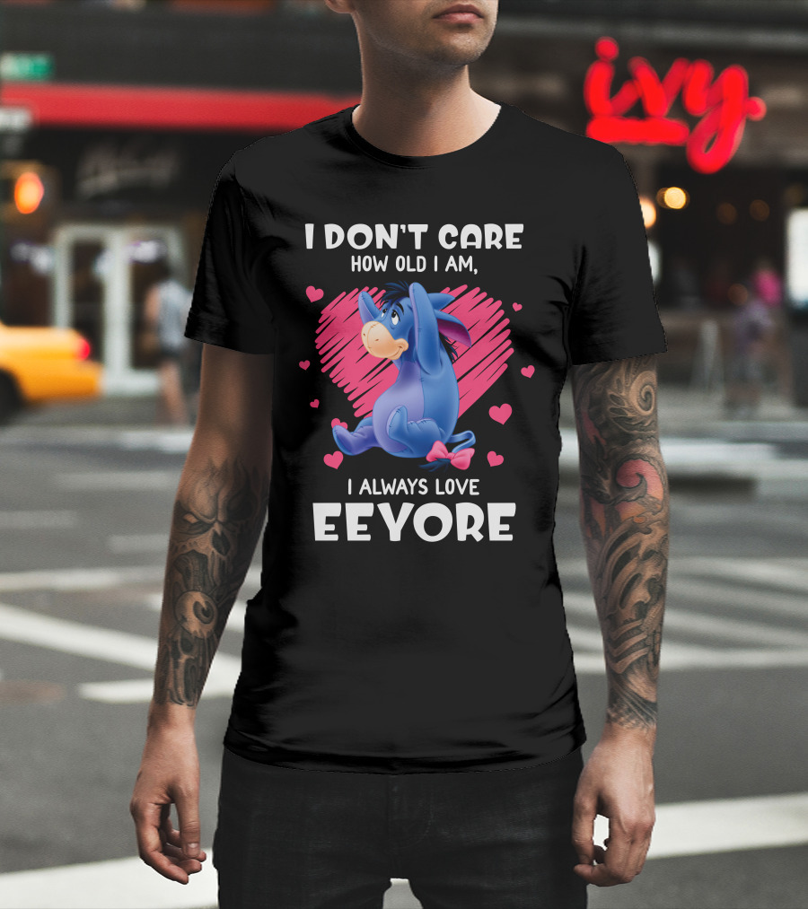 I Don't Care How Old I Am I Always Love Eeyore T-Shirt