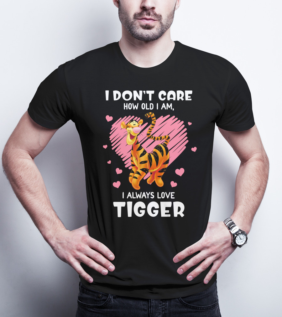 I Don't Care How Old I Am I Always Love Tigger T-Shirt
