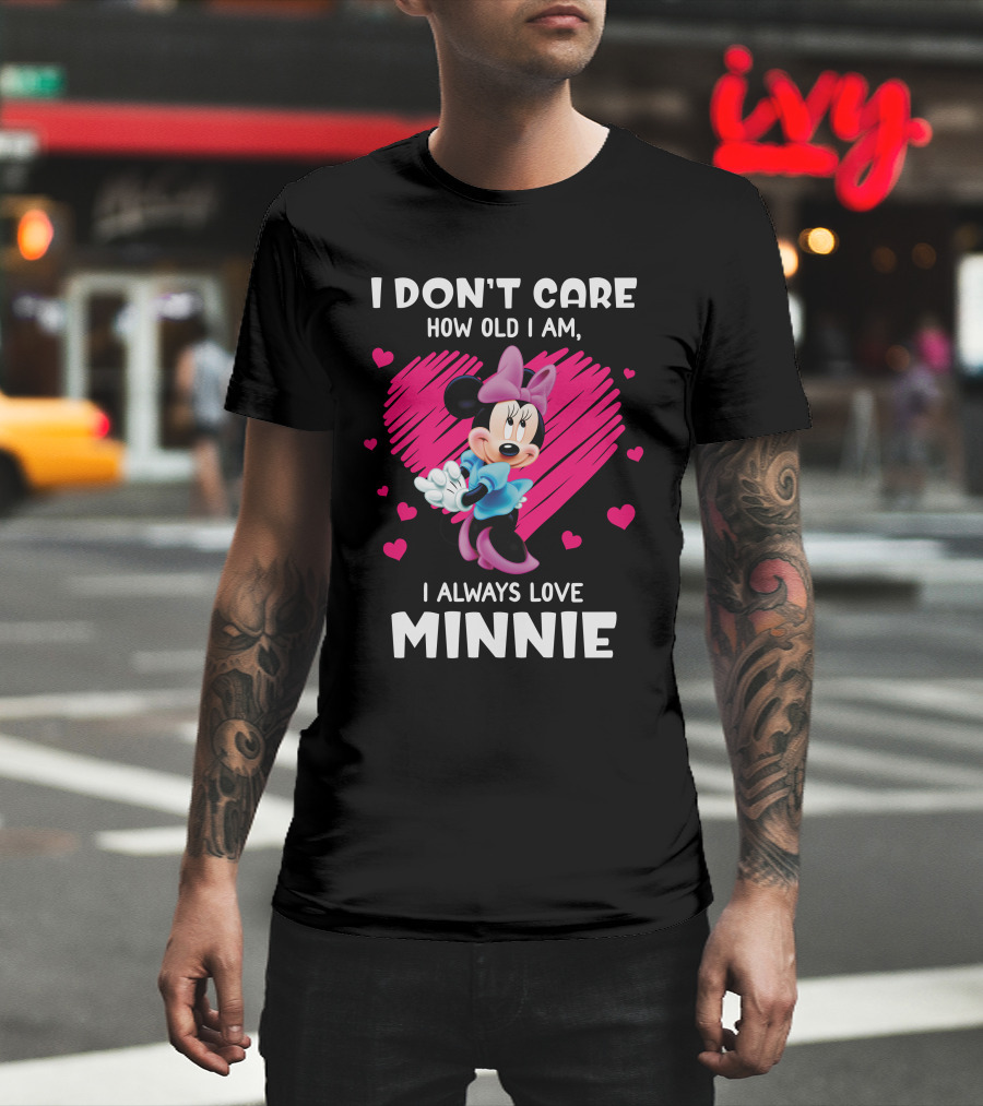 I Don't Care How Old I Am I Always Love Minnie T-Shirt