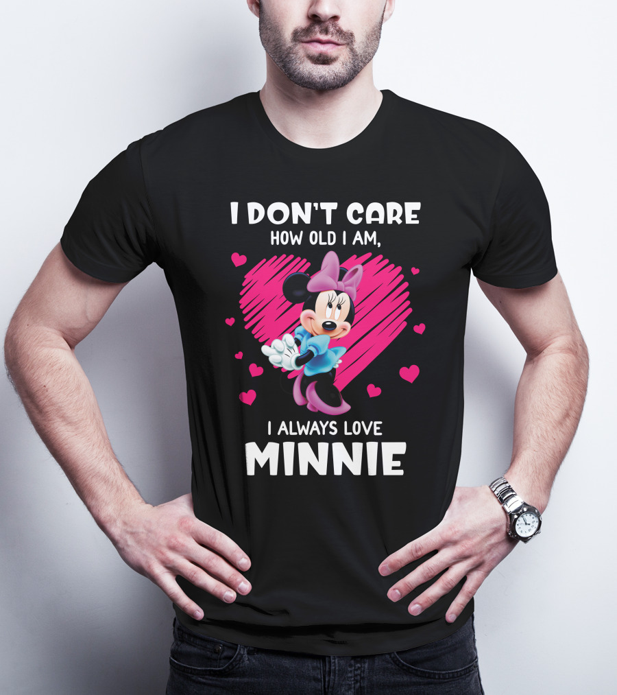 I Don't Care How Old I Am I Always Love Minnie T-Shirt