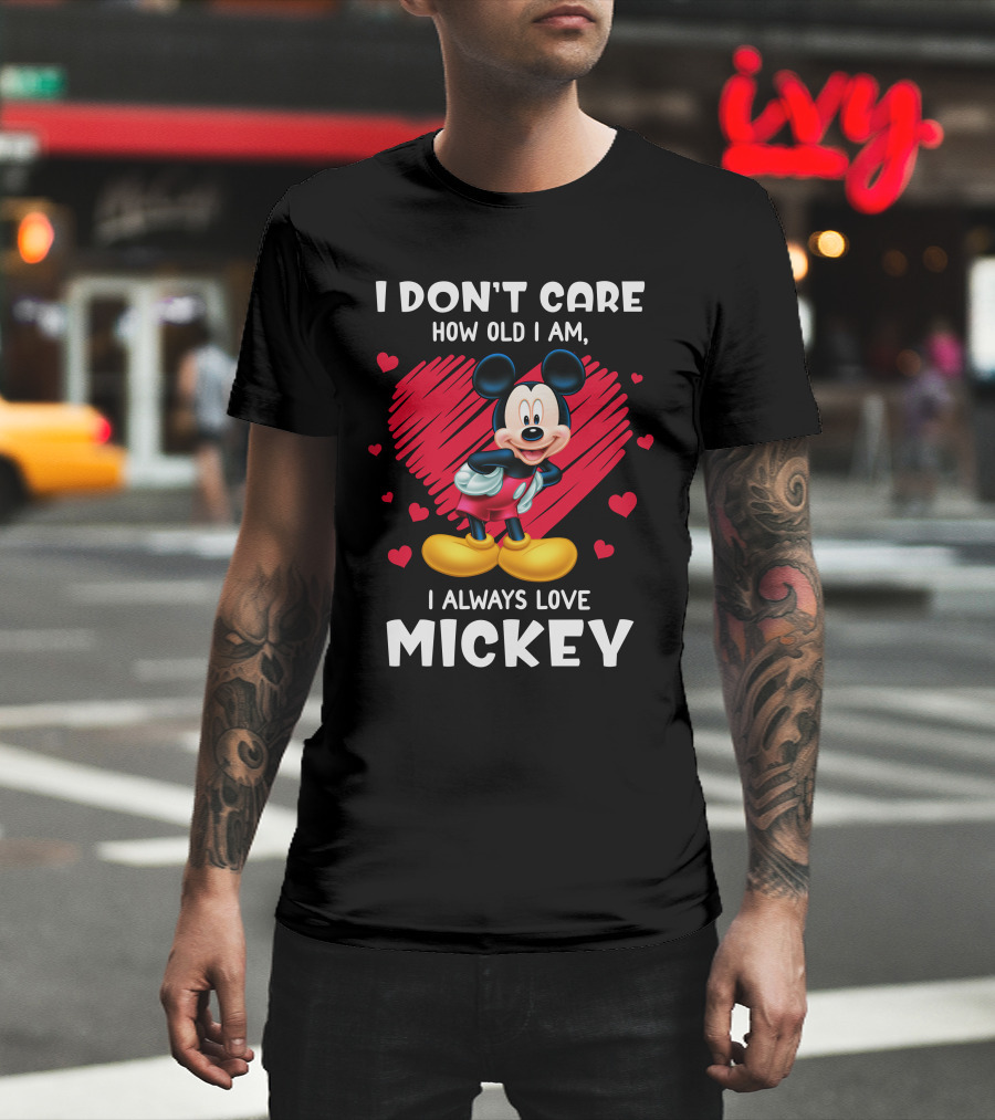 I Don't Care How Old I Am I Always Love Mickey T-Shirt