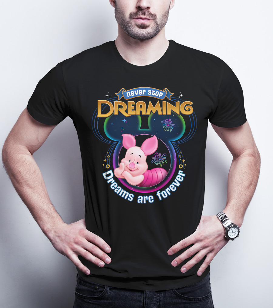 Never Stop Dreaming Dreams Are Forever Piglet T-Shirt